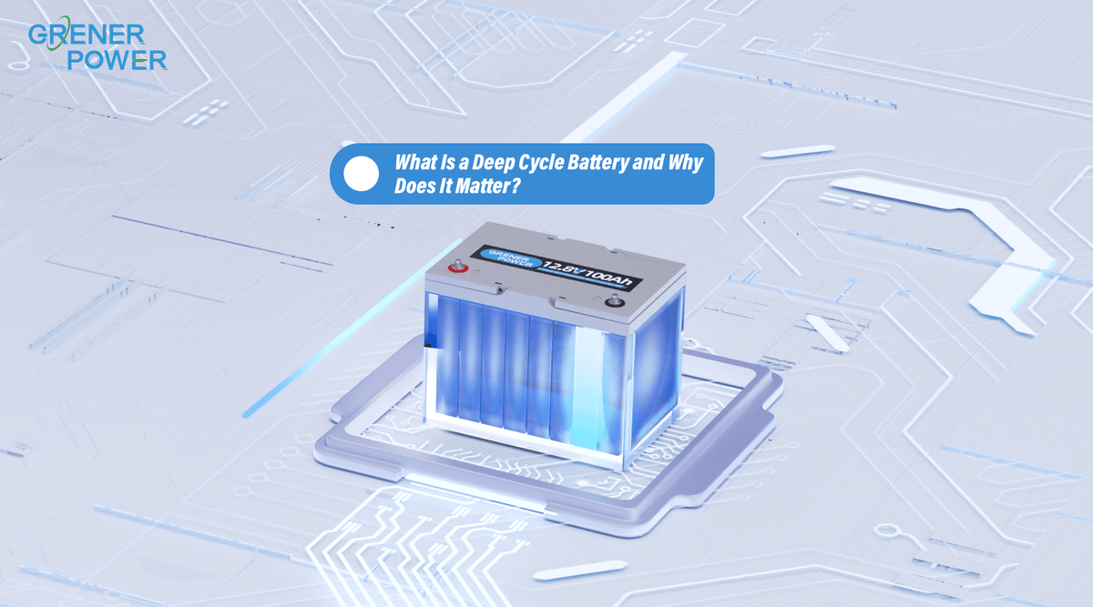 What Is a Deep Cycle Battery and Why Does It Matter? — GrenerPower